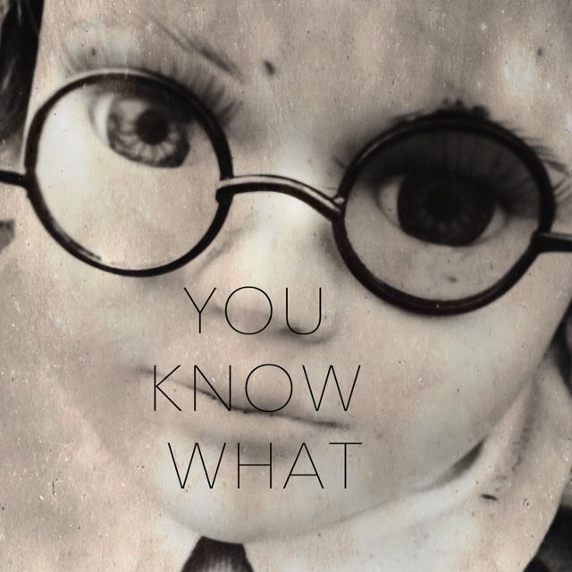 YOU KNOW WHAT