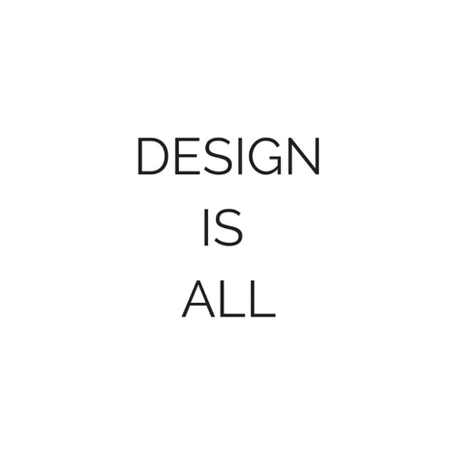 Design Is All