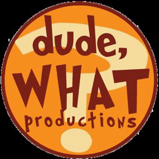 Dude, WHAT? Productions