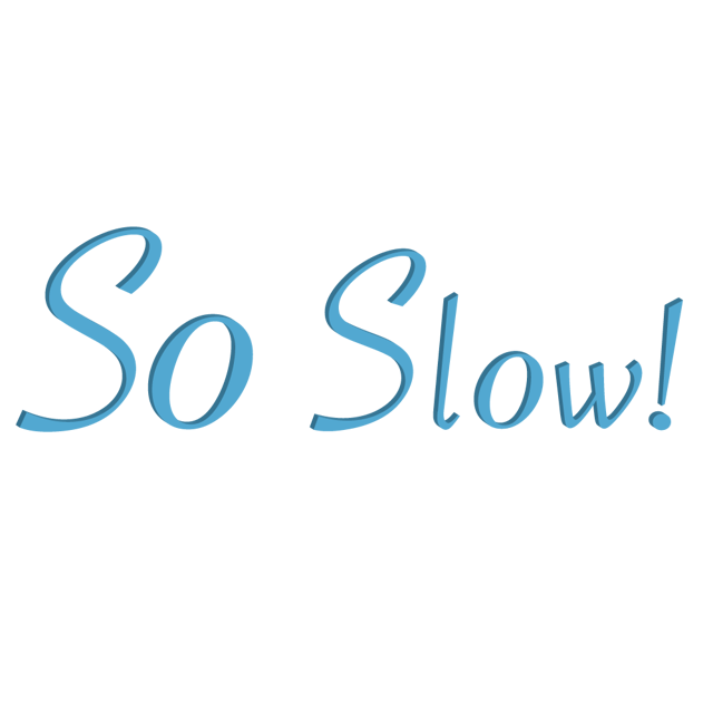 So Slow!