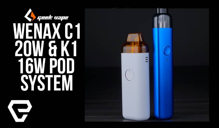 Vape Product Review: Geek Vape WENAX C1 20W Pod System & WENAX K1 16W ...