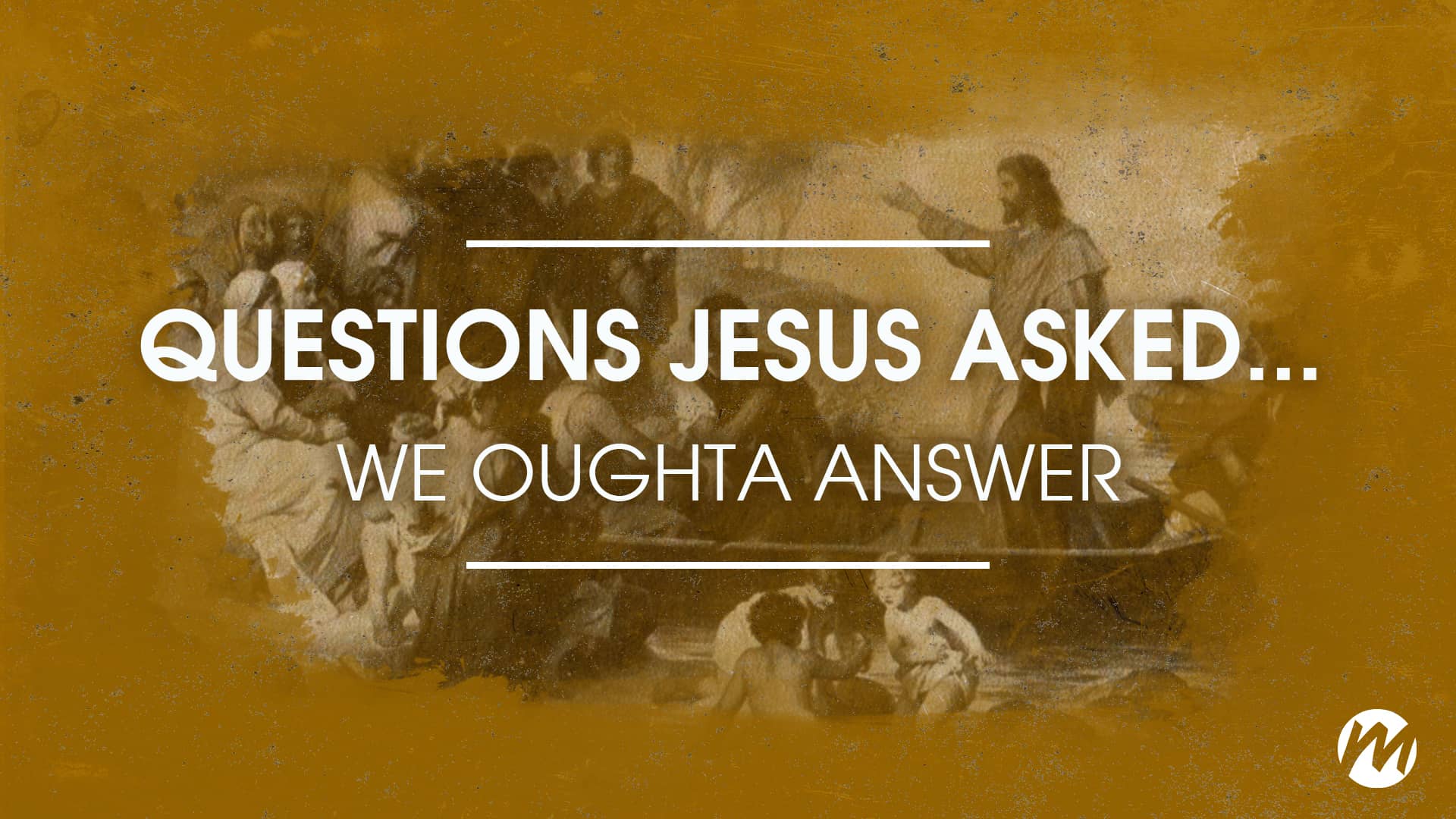 The Questions Jesus Answered // Questions Jesus Asked... We Oughta ...