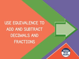 Spr7 5 11 Use Equivalence To Add And Subtract Decimals And Fractions