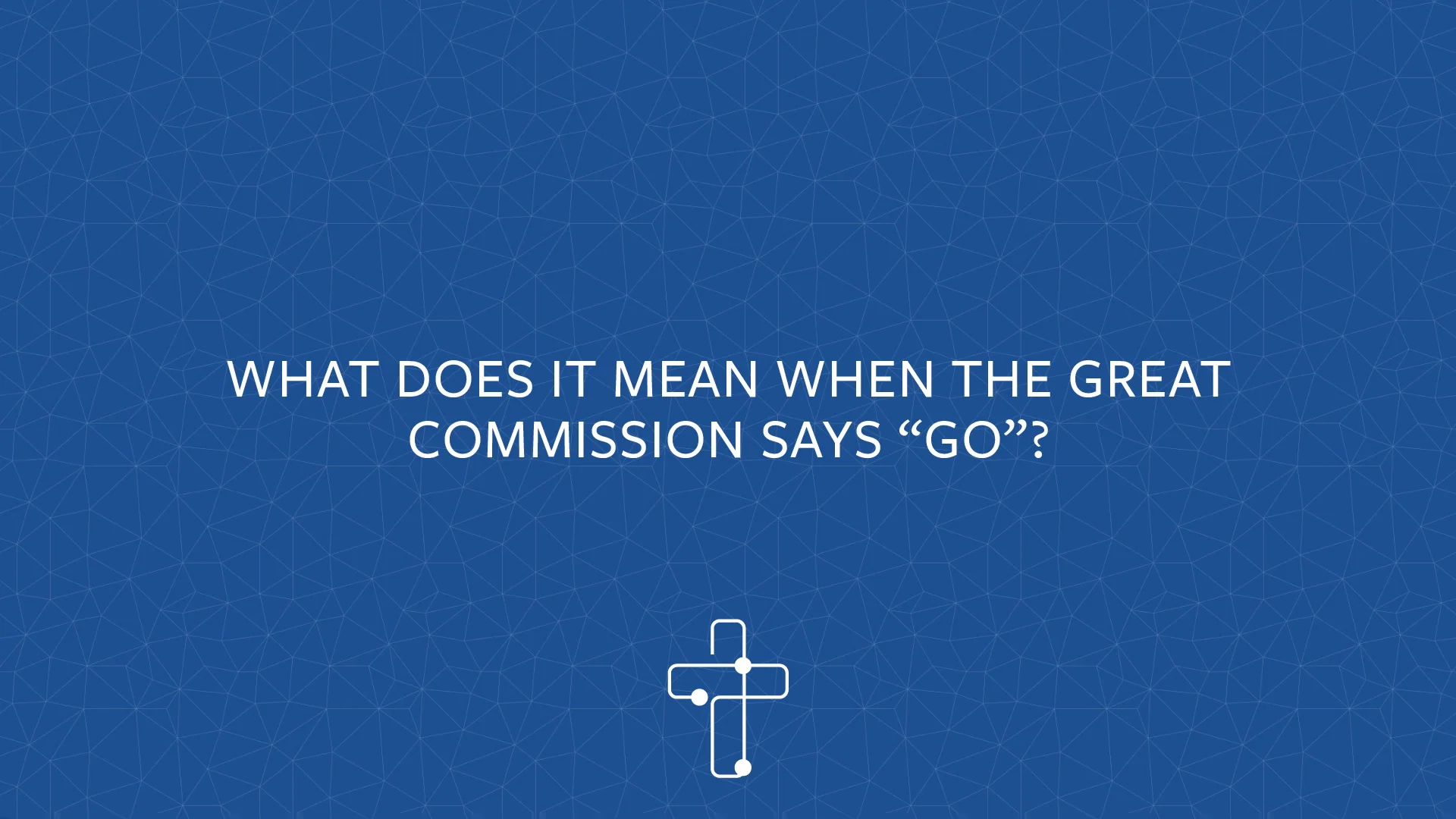 What does it mean when the Great Commission says to "go"?