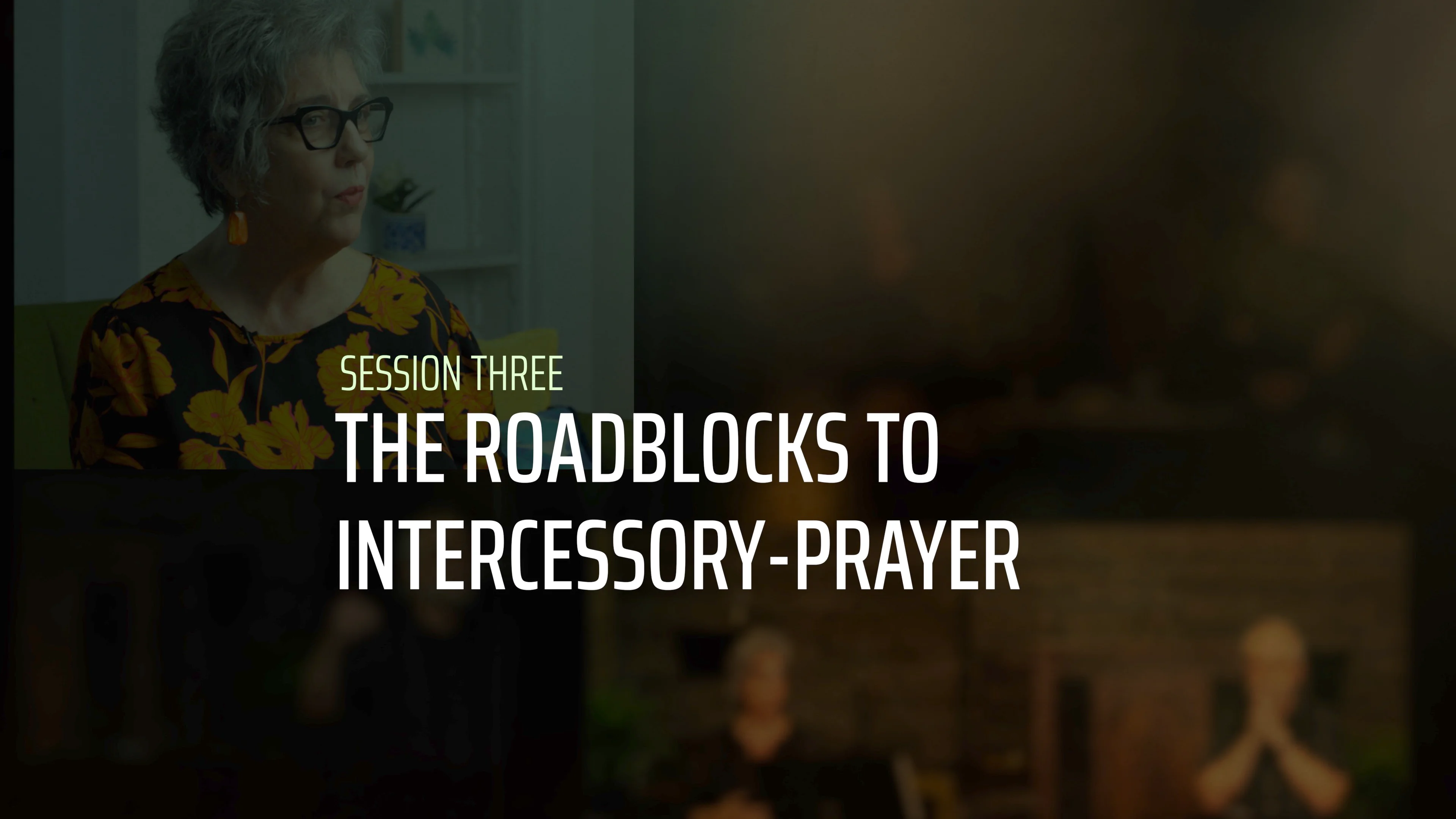 Never Ceasing: Session 3 - The Roadblocks to Intercessory-Prayer