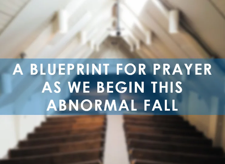 A Blueprint for Prayer as WE Begin This Abnormal Fall - August 30 2020 ...