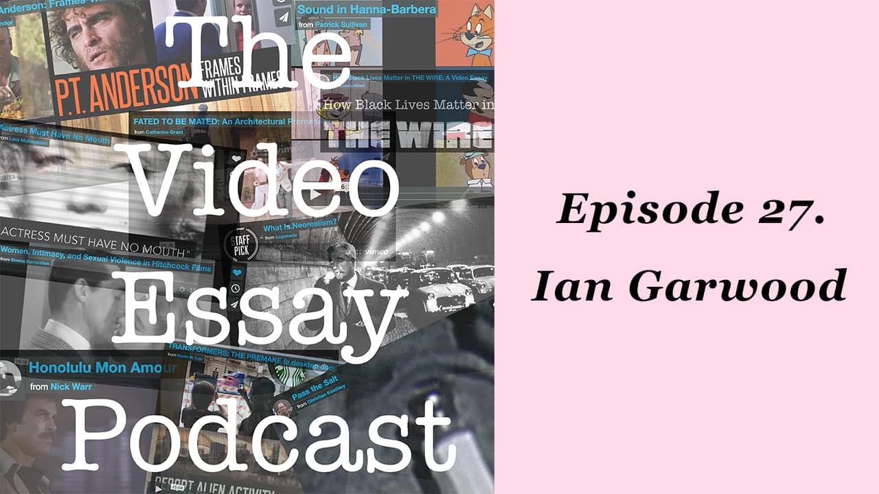 Episode 27. Ian Garwood — The Video Essay Podcast on Vimeo