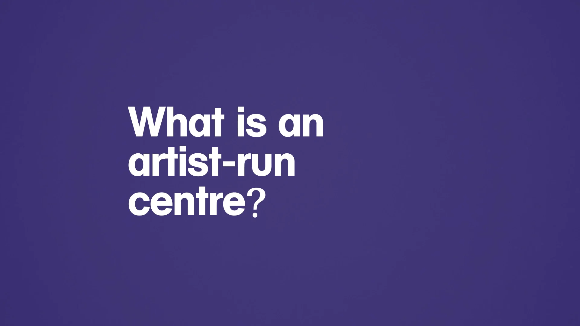 What Is an Artist-Run Centre?