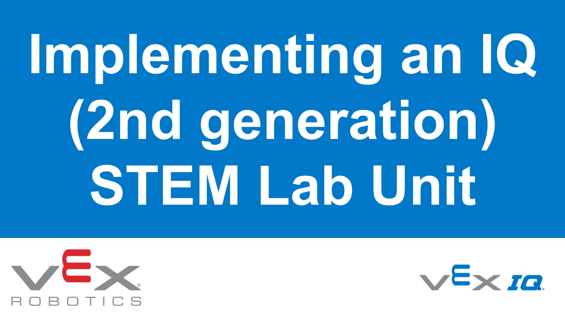 VEX IQ Gen 2 - Implementing an IQ (2nd Generation) STEM Lab Unit - LQ