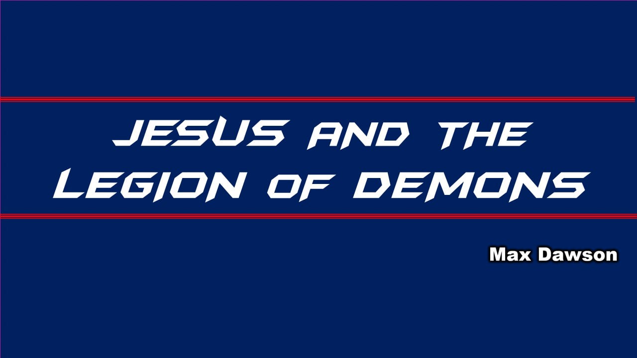 Jesus and the Legion of Demons (Max Dawson) | Dowlen Road Church of Christ