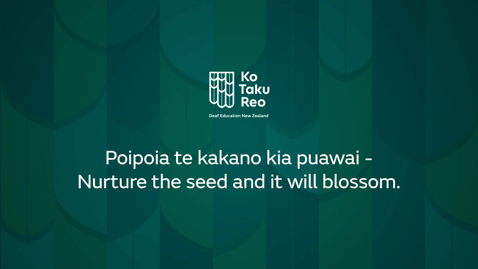 Poipoia te kakano kia puawai - Nurture the seed and it will blossom