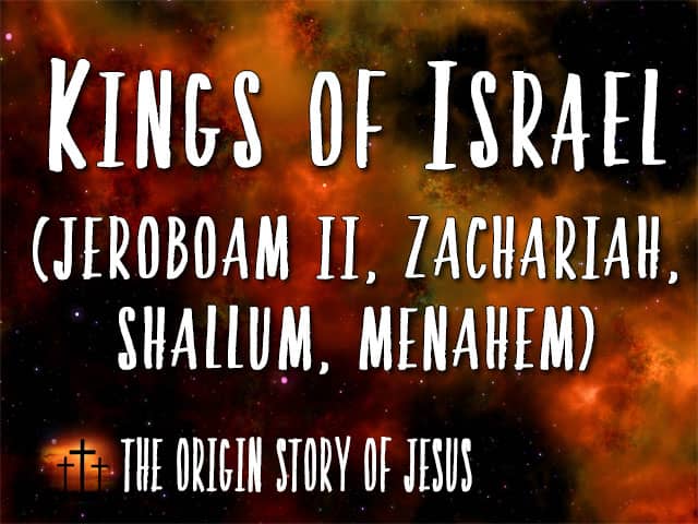 Part 46: The Kings of Israel (Jeroboam II, Zachariah, Shallum, Menahem ...