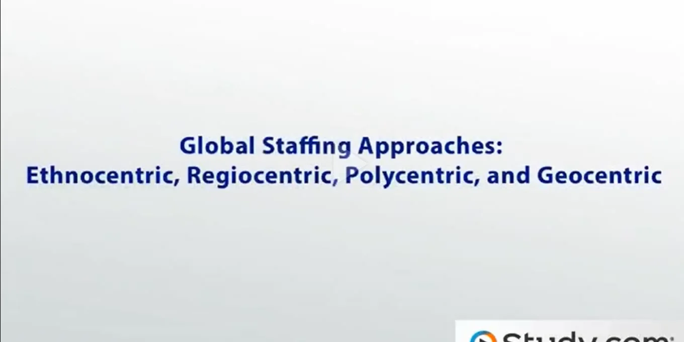 Global Staffing Approaches Ethnocentric, Regiocentric, Polycentric, and ...