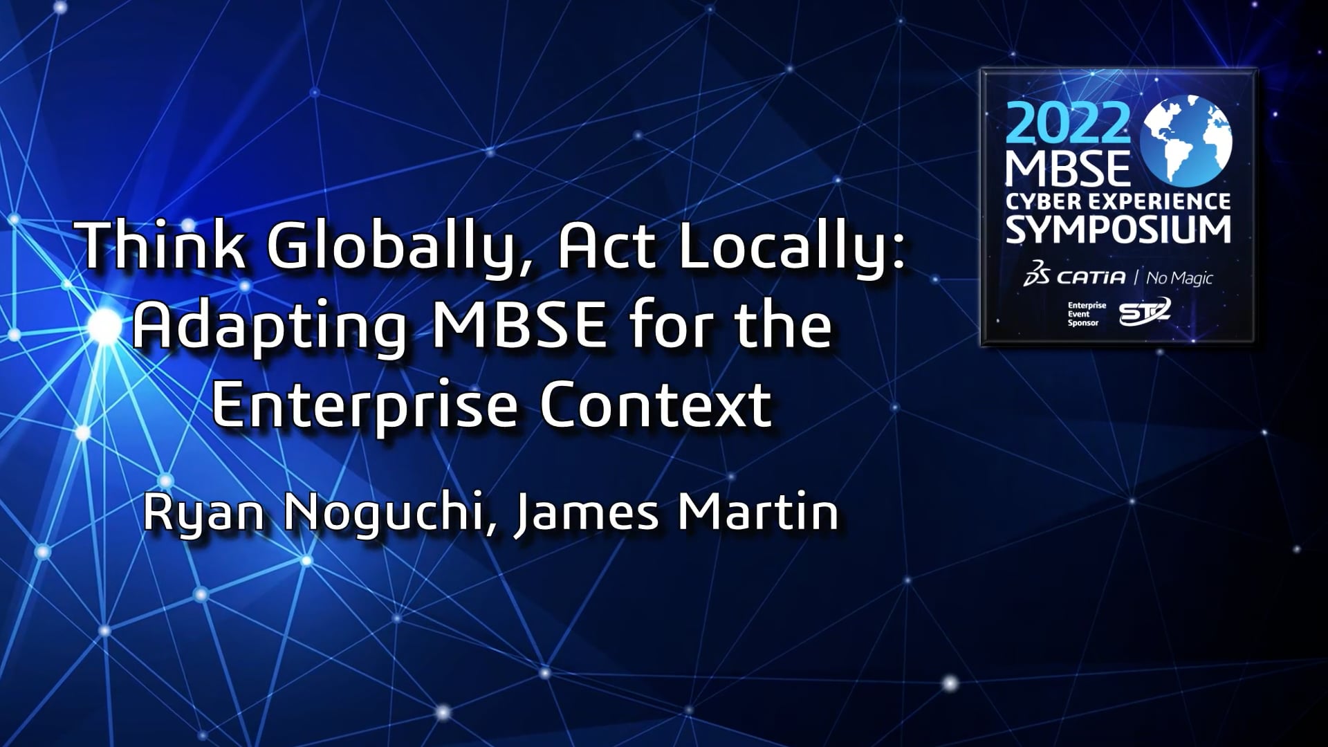 2022 MBSE Cyber Experience Symposium - Think Globally, Act Locally: Adapting MBSE for the ...