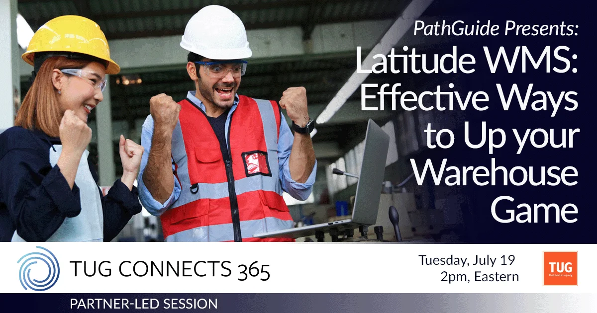 TUG Connects 365: PathGuide Presents: Latitude WMS - Effective Ways to Up Your Warehouse Game