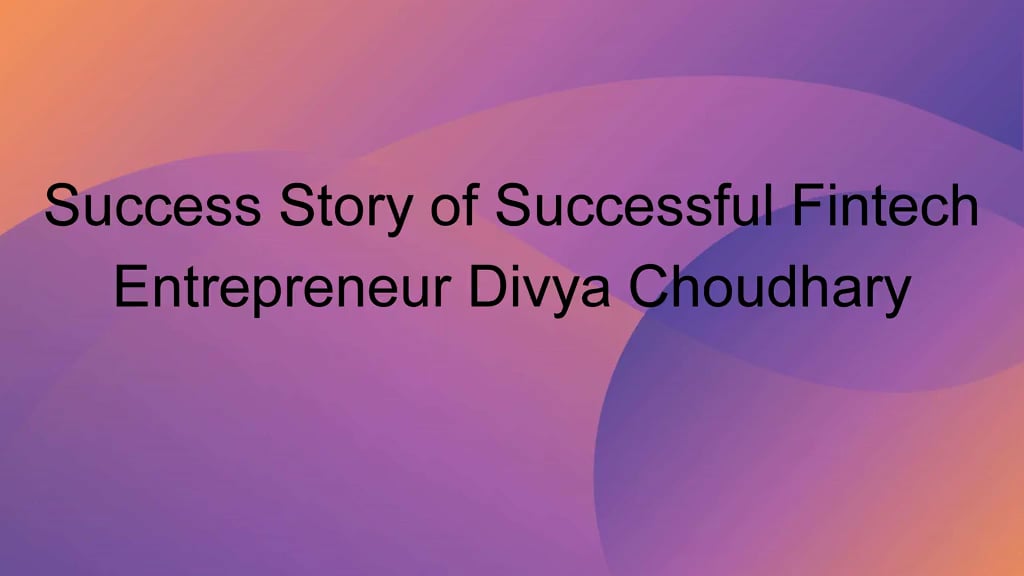 Success Story of Successful Fintech Entrepreneur Divya Choudhary.mp4 on ...