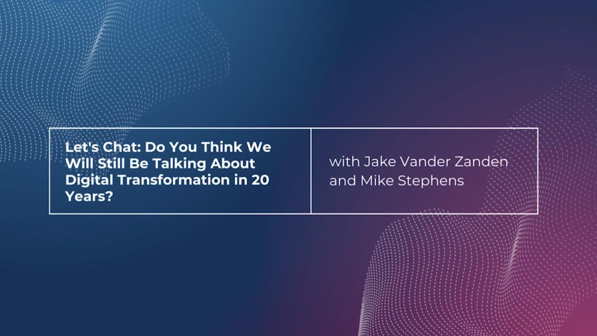 Let's Chat: Do You Think We Will Still Be Talking About Digital Transformation in 20 years? on Vimeo
