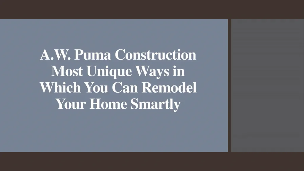A.W. Puma Construction Most Unique Ways in Which You Can Remodel Your ...