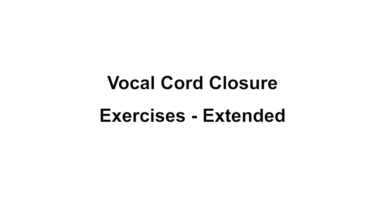 Extended Vocal Cord Closure Exercises