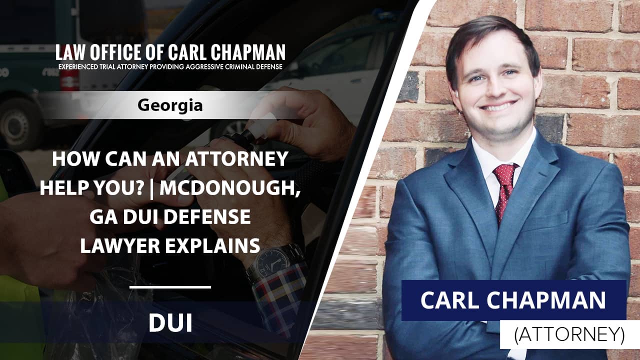 How Can An Attorney Help You? | McDonough, GA DUI Defense Lawyer ...
