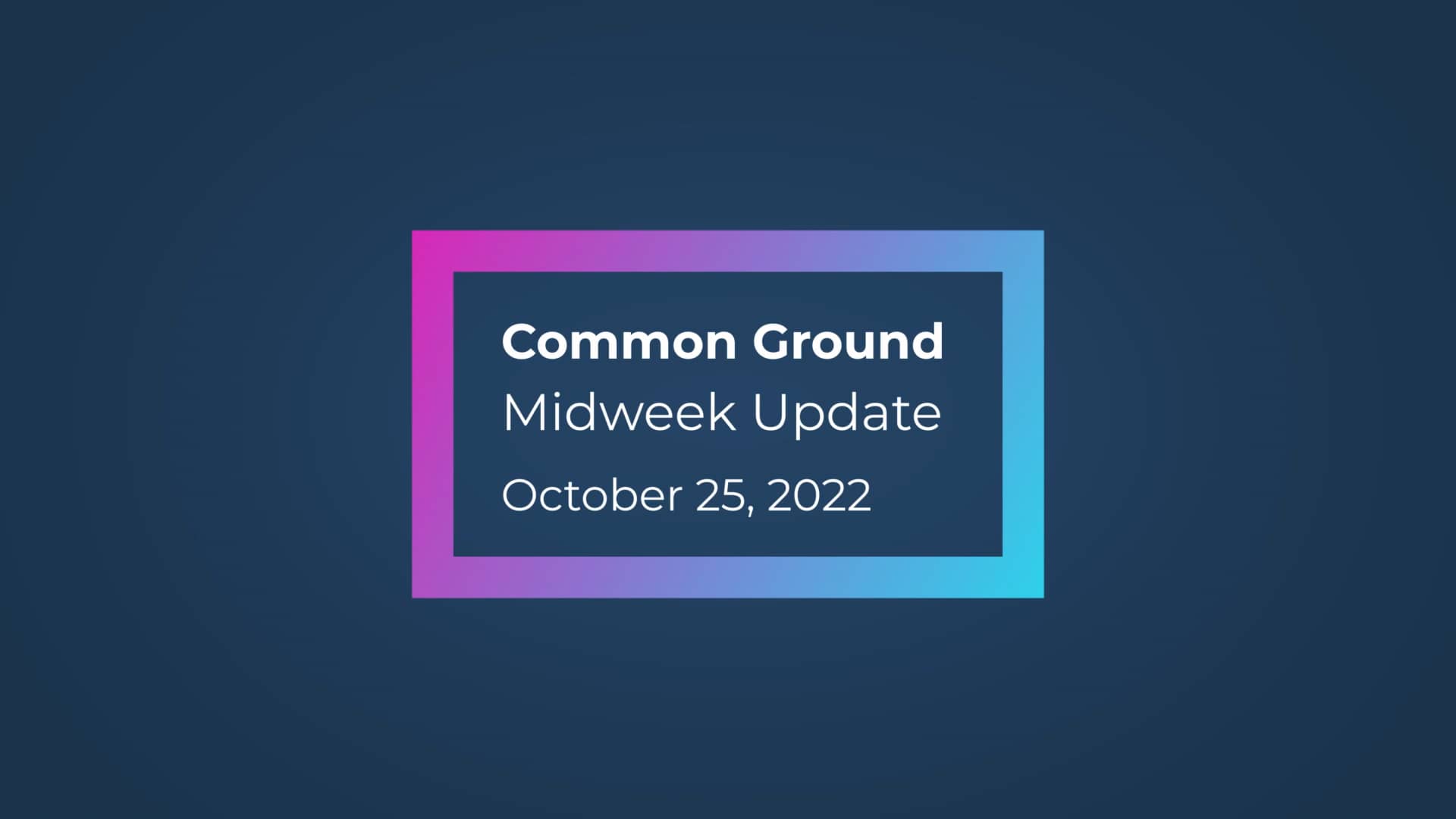 Common Ground Midweek Update - October 25, 2022 on Vimeo
