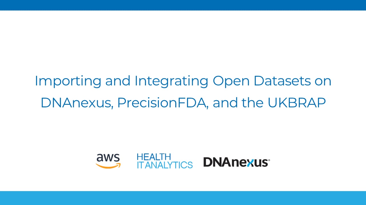 Importing and Integrating Open Datasets on DNAnexus, PrecisionFDA, and ...