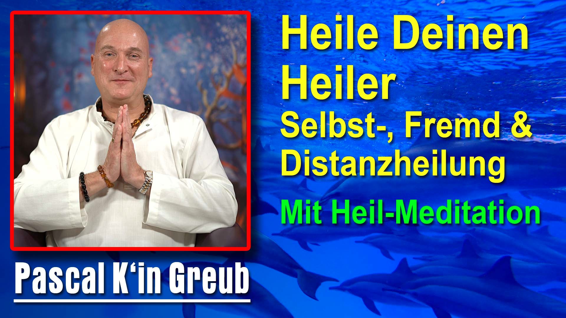 Heile Deinen Heiler - Selbst-, Fremd- & Distanzheilung - Mit Heil-Meditation | Pascal K'in Greub ...
