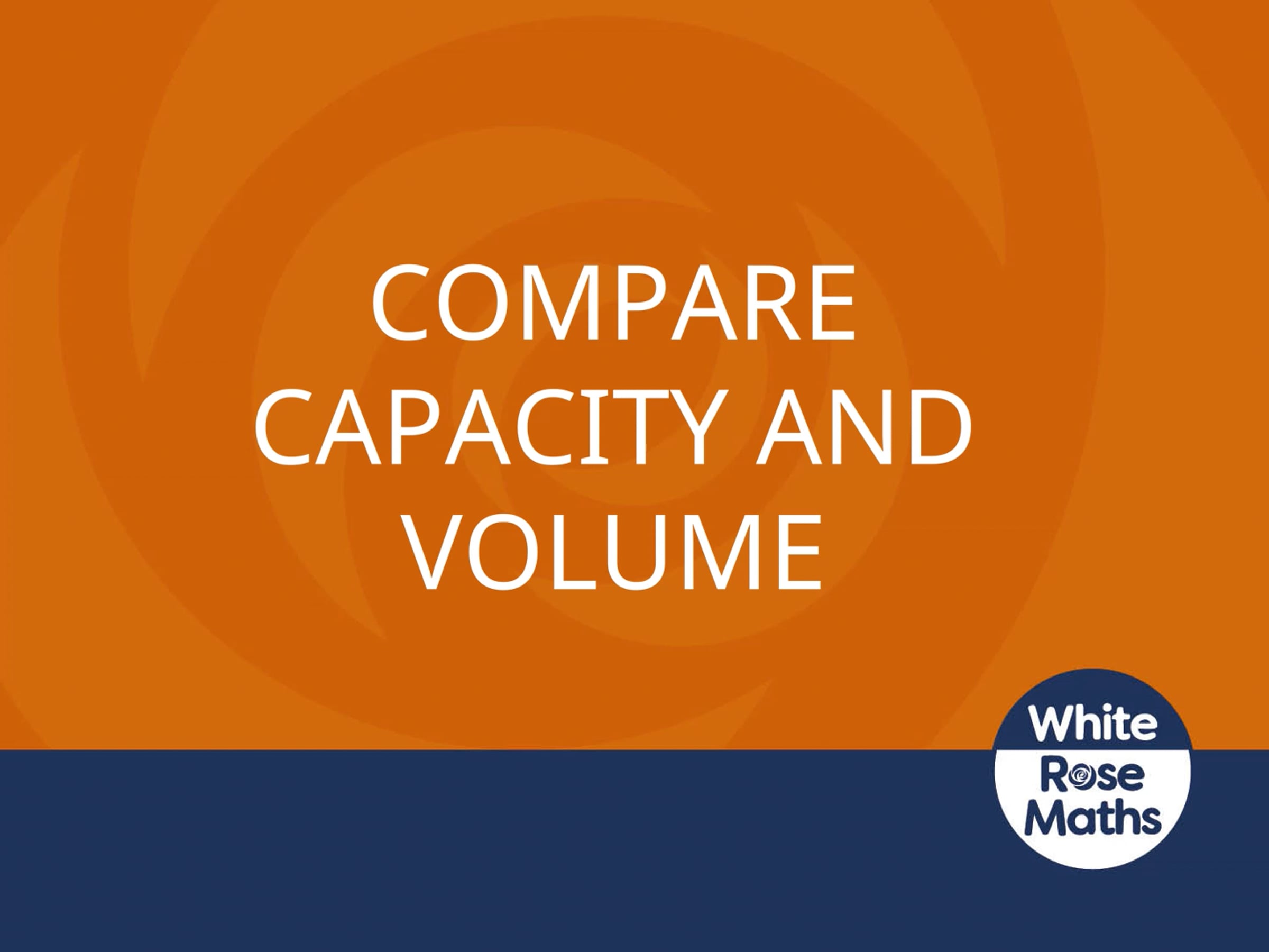 Y3 Spring Block 4 TS10 Compare capacity and volume