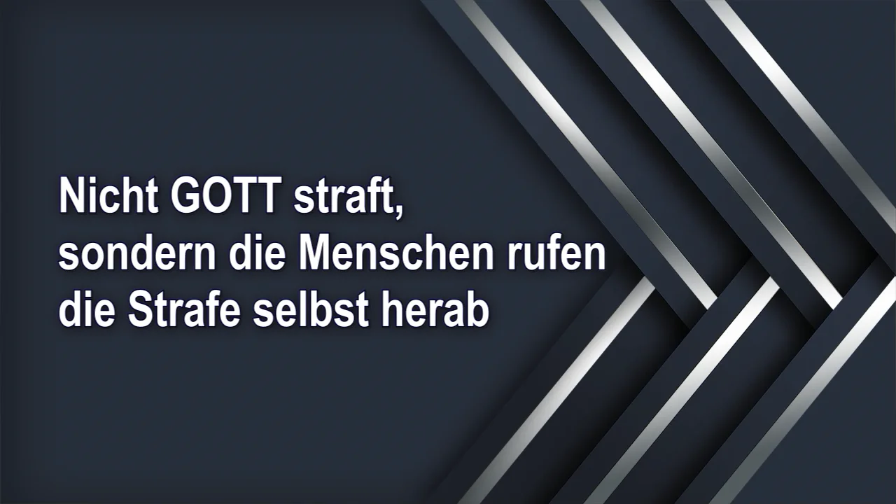 Nicht GOTT straft, sondern die Menschen rufen die Strafe selbst herab ...