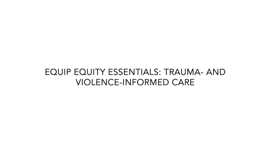 EQUIP Equity Essentials: Trauma- and Violence-Informed Care