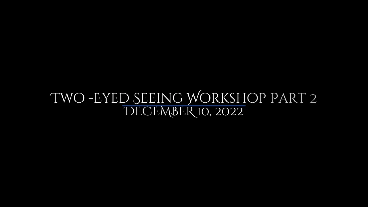 Two-Eyed Seeing Workshop Part 2 Dec 10, 2022 on Vimeo