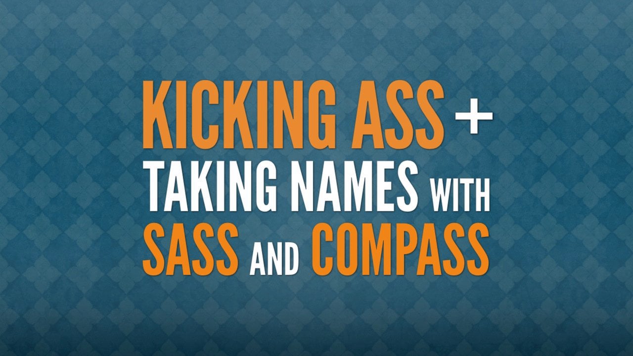 Kicking Ass + Taking Names with Sass & Compass on Vimeo