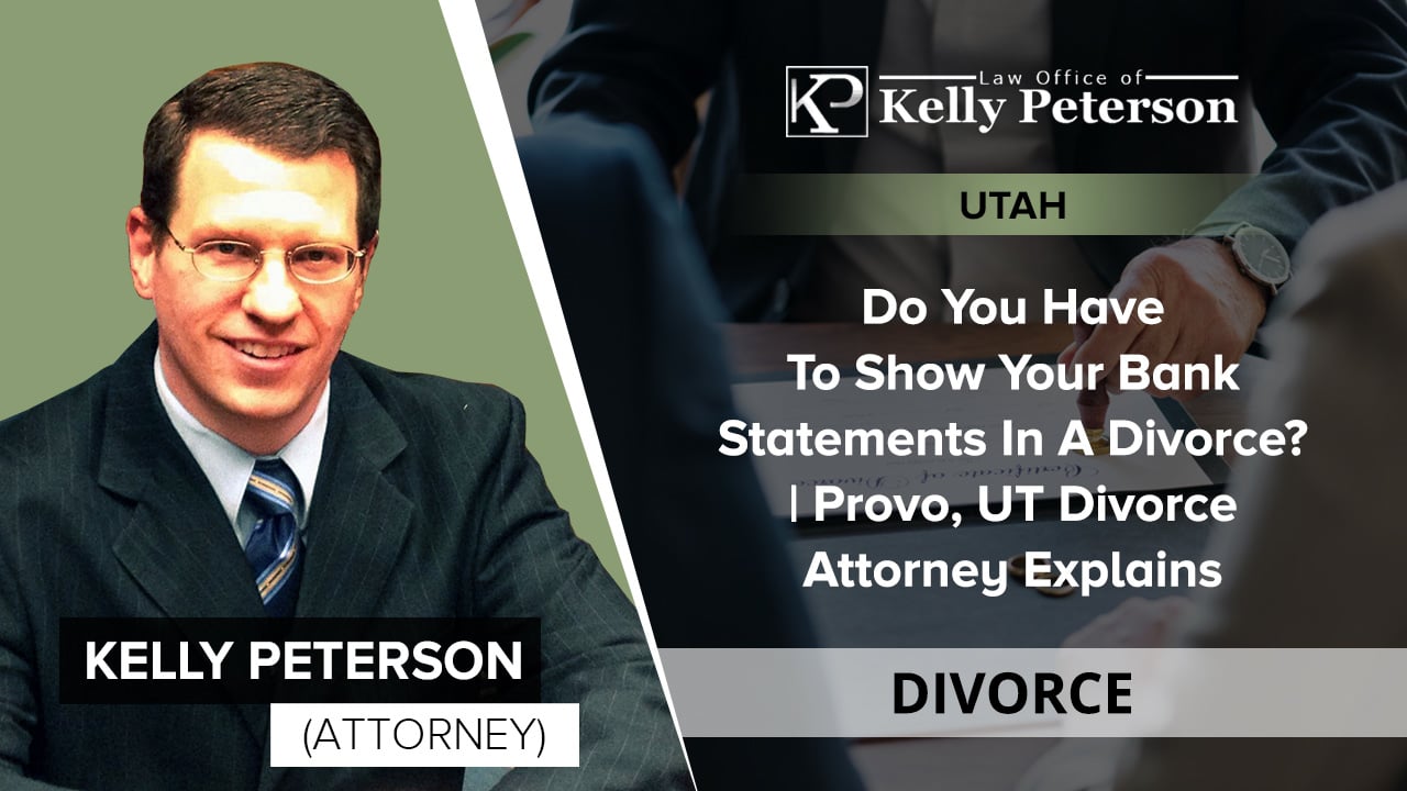 Do You Have To Show Your Bank Statements In A Divorce? | Provo, UT ...