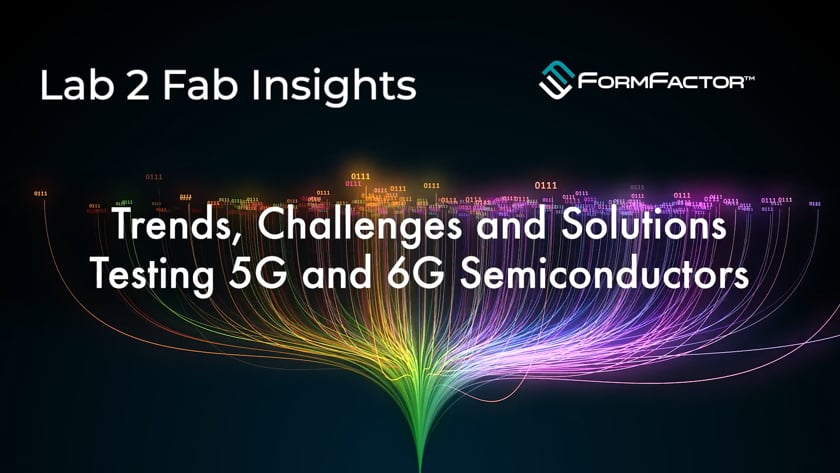 Lab 2 Fab Insights - 5G & 6G | FormFactor, Inc.