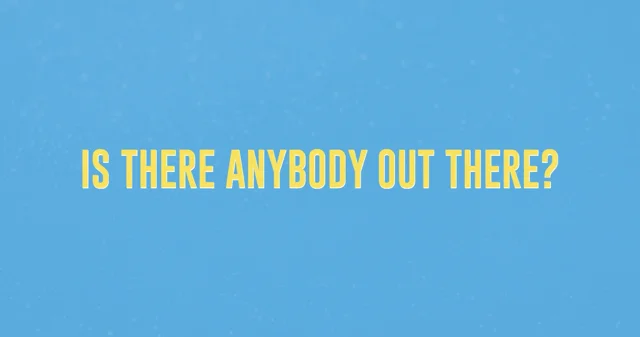 Is Anybody Out There Gif