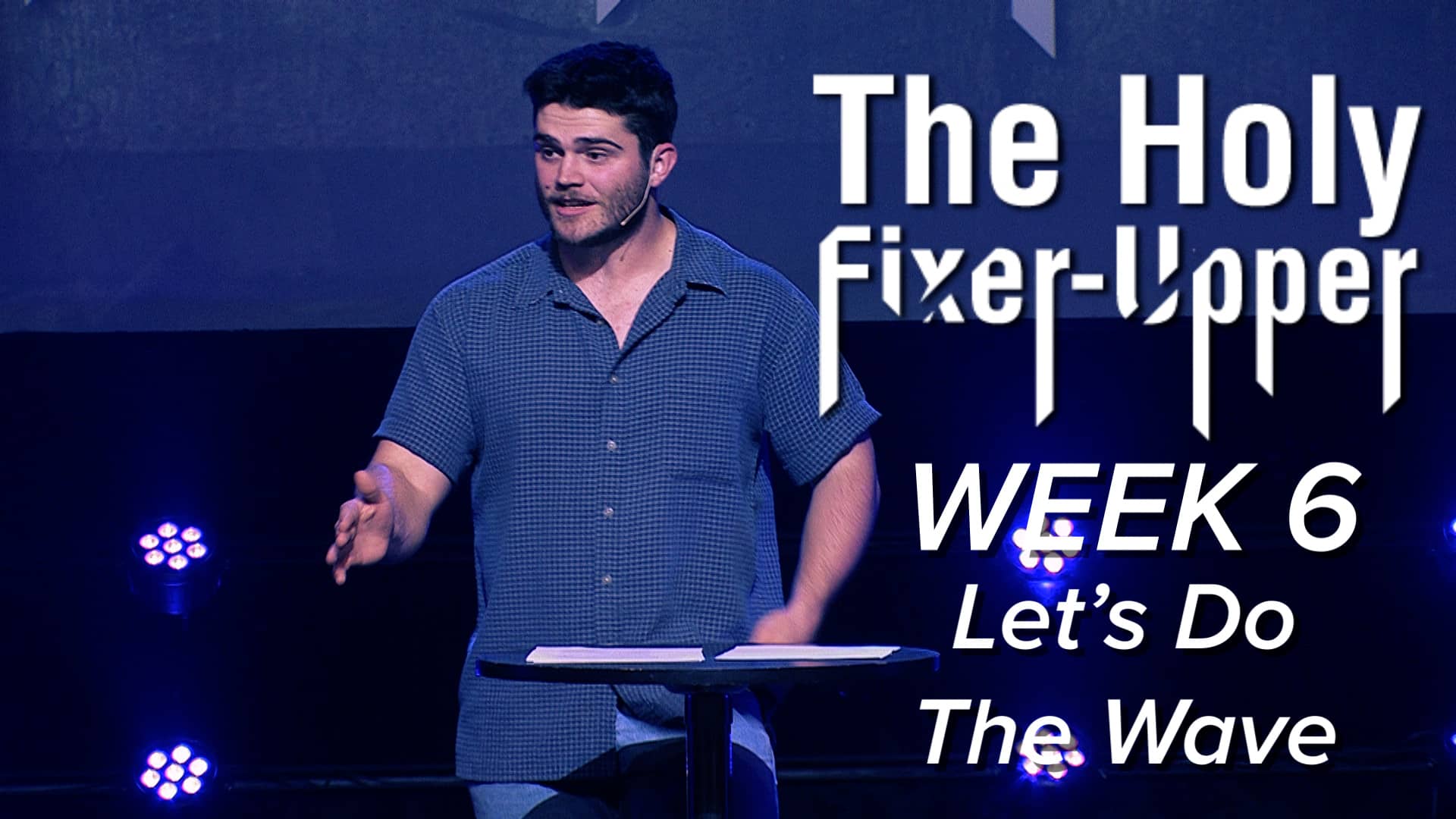 The Holy Fixer-Upper | Week 6 | Let’s Do The Wave on Vimeo