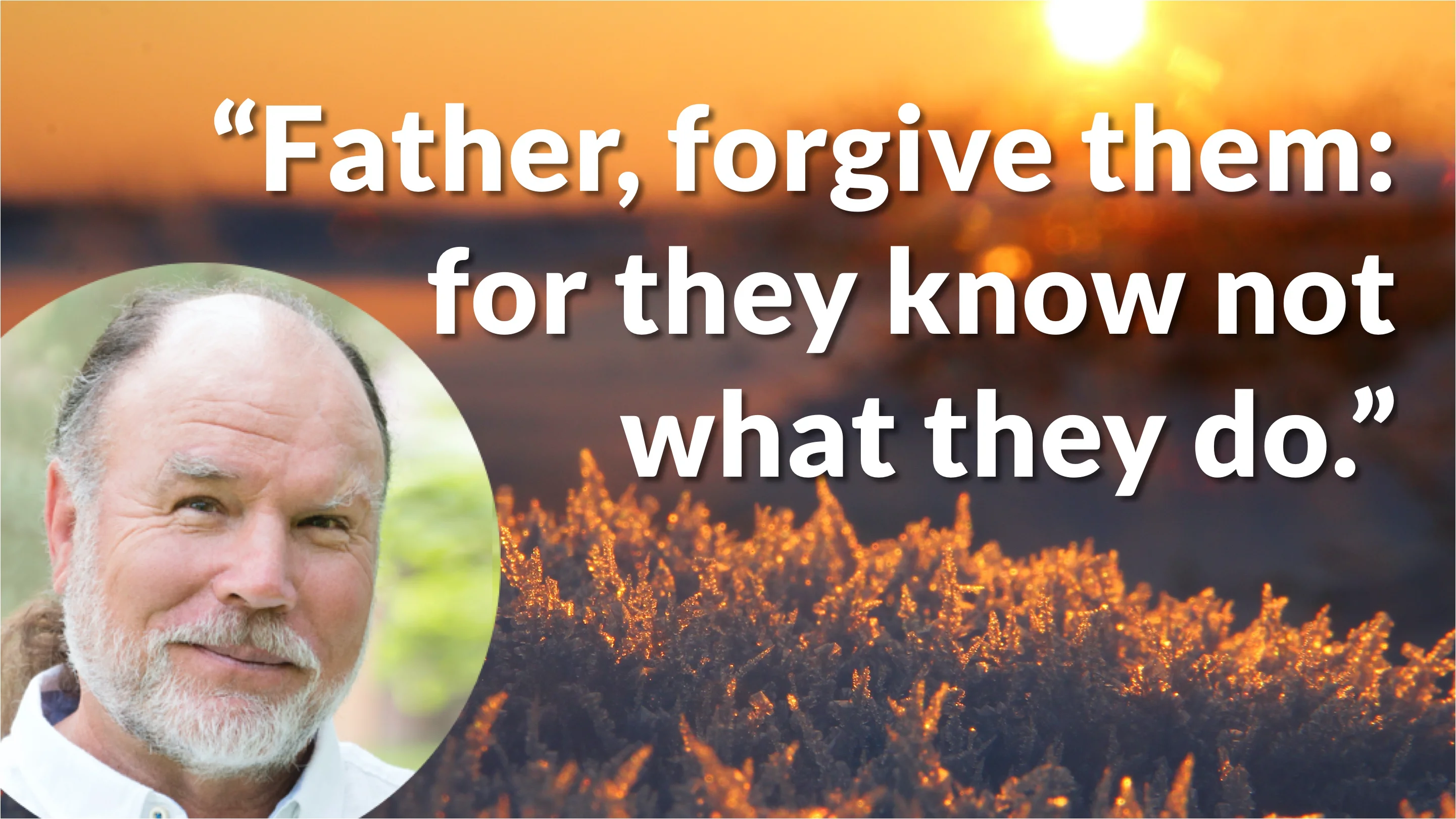 Father, forgive them: for they know not what they do. | Guy Finley on Vimeo