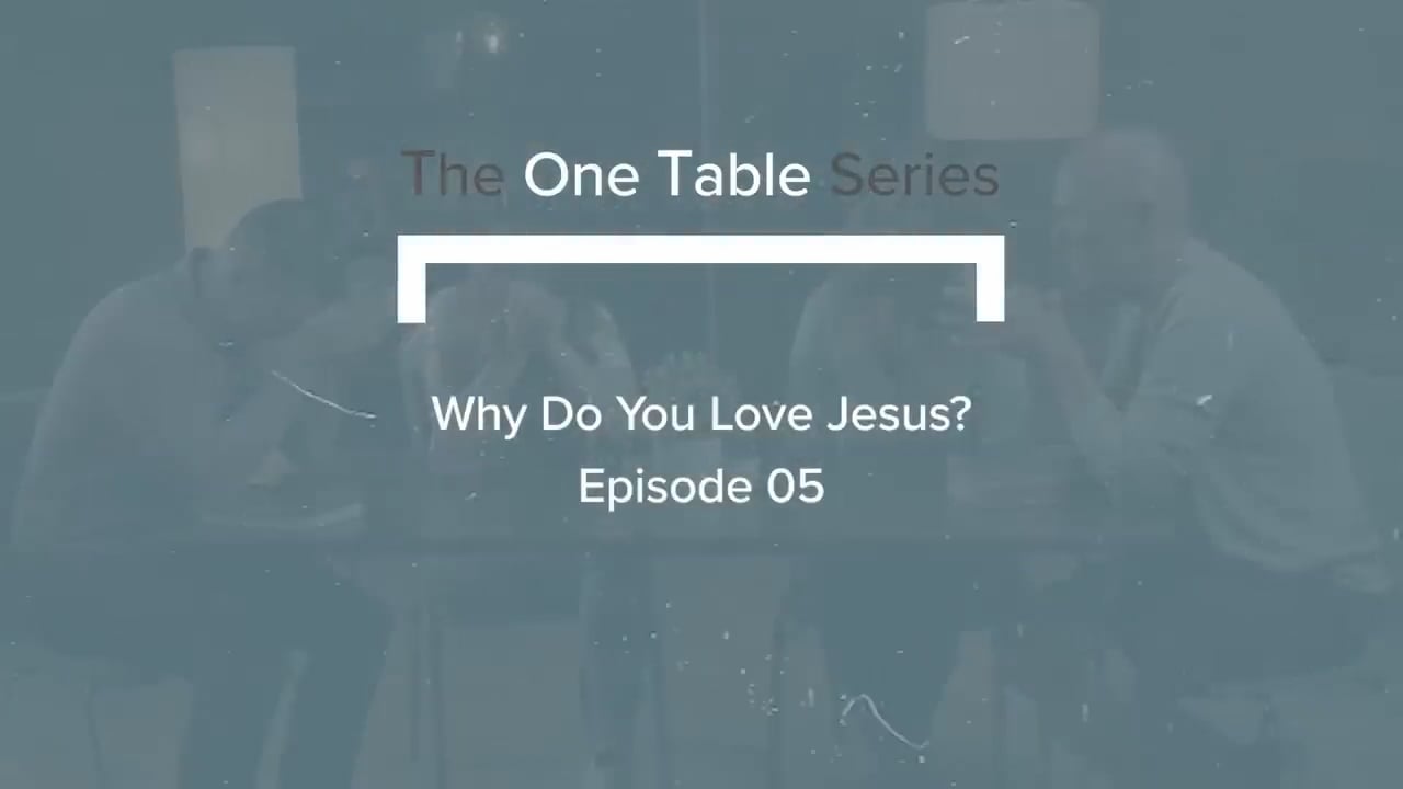 The ‘One Table’ Series -Ep. 5- Why Do You Love Jesus - Francis Chan