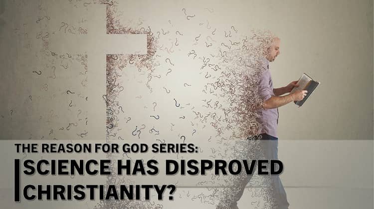 February 12, "The Reason for God" series Week 6: “Science Has Disproved ...