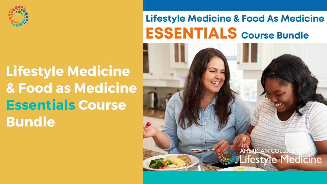 Lifestyle Medicine and Food as Medicine Essentials Course Bundle - FREE 5.5 CME/CE hours