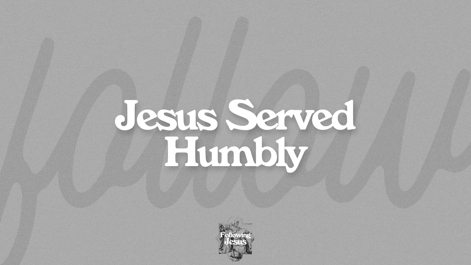 Following Jesus - Jesus Served Humbly on Vimeo