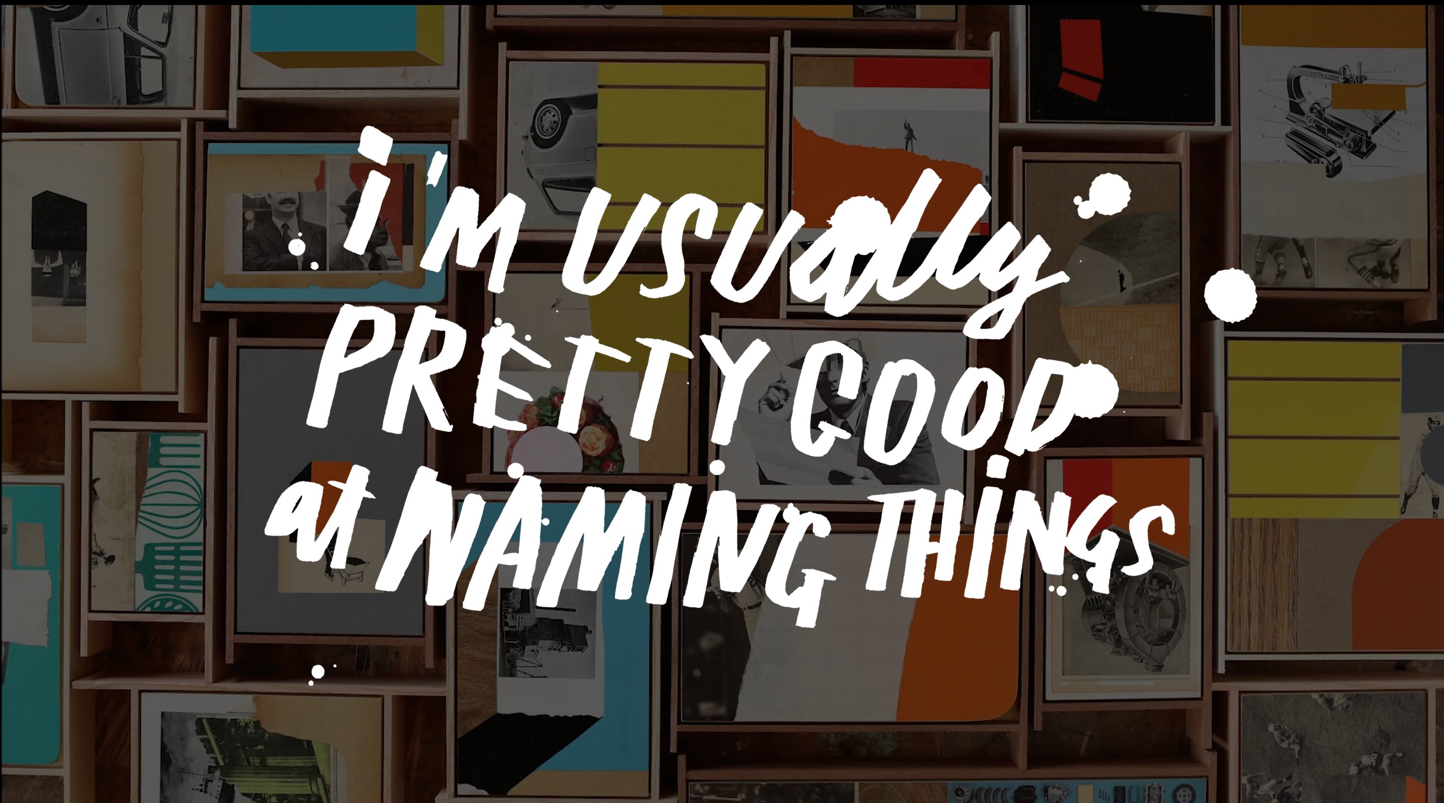 I'm Usually Pretty Good At Naming Things on Vimeo