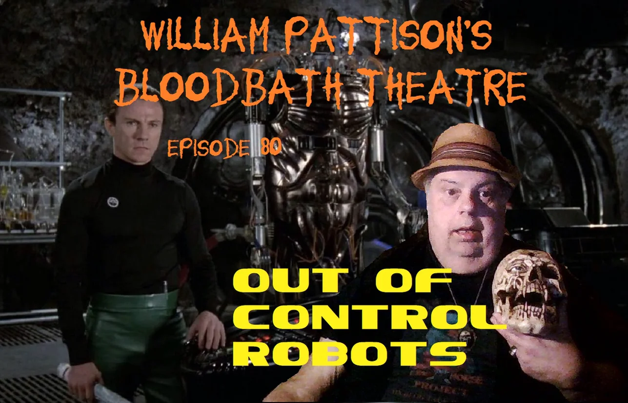 William Pattison’s Bloodbath Theatre Episode 80: Out of Control Robots ...