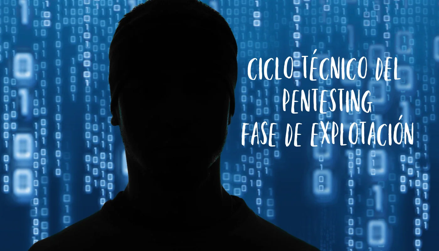 CICLO TÉCNICO DEL PENTESTING FASE DE EXPLOTACIÓN