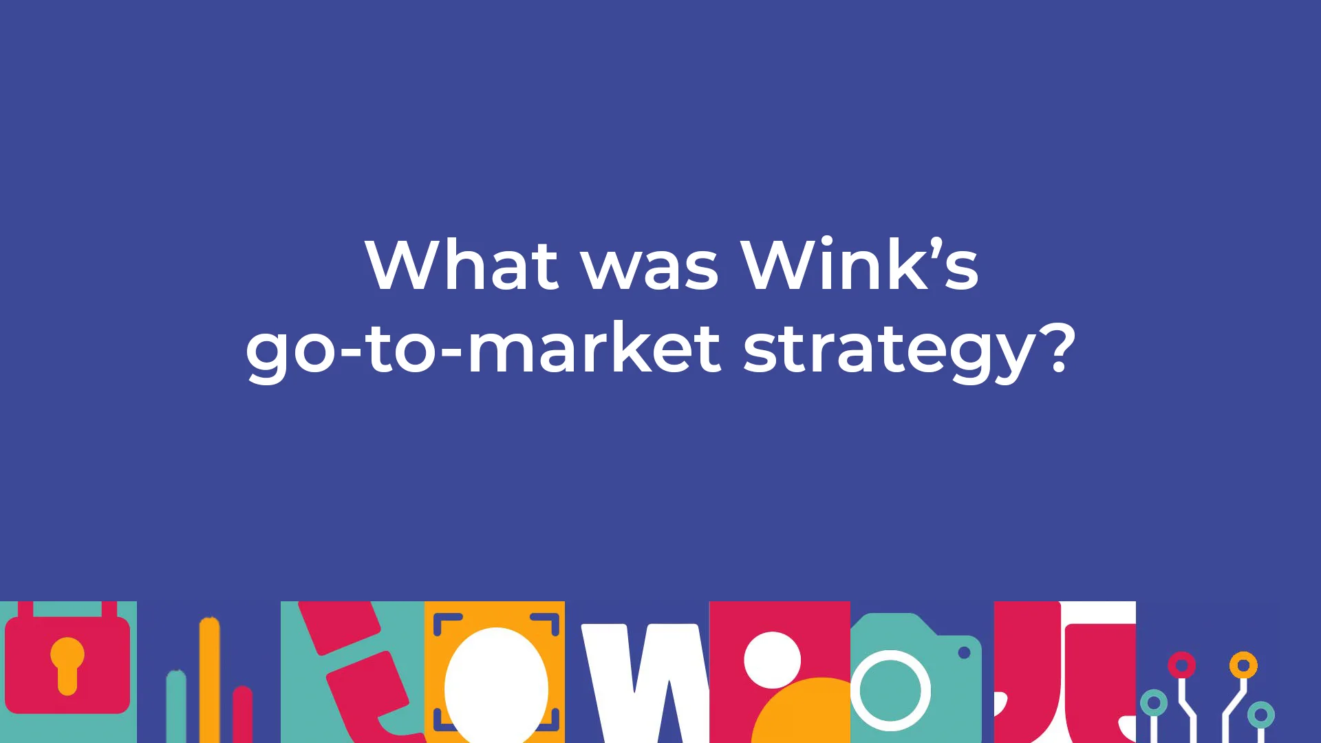 Q&A - What was Wink's go-to-market strategy? on Vimeo