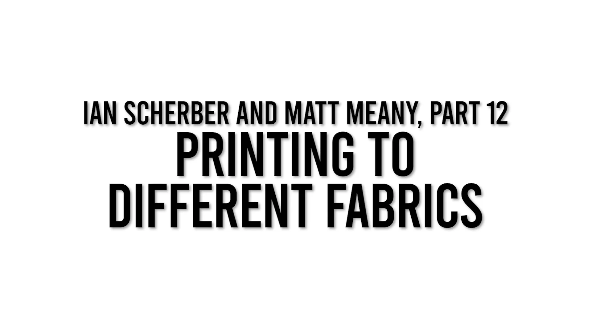 Ian Scherber and Matt Meany, Part 12 – Printing to Different Fabrics on ...