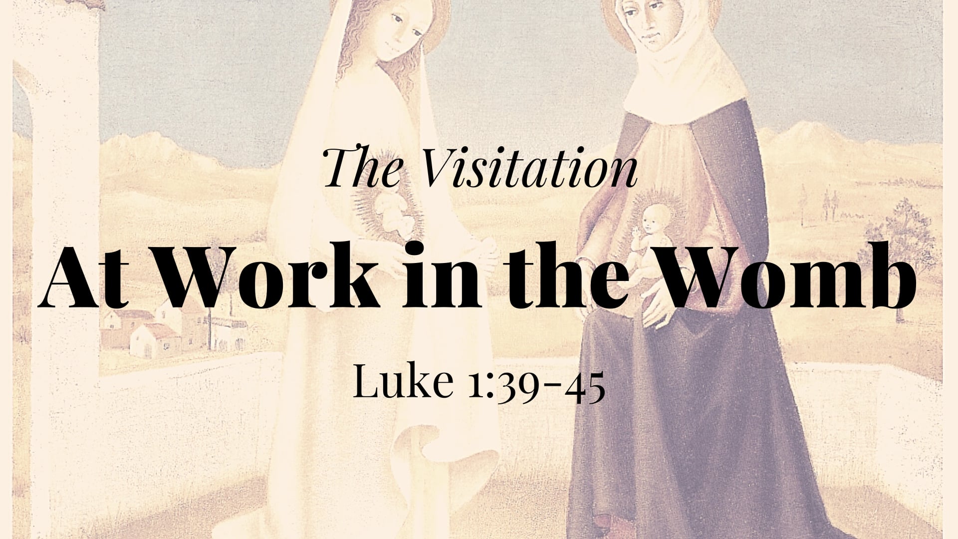 5/31/23 - The Visitation: At Work in the Womb (Luke 1:39-45) on Vimeo