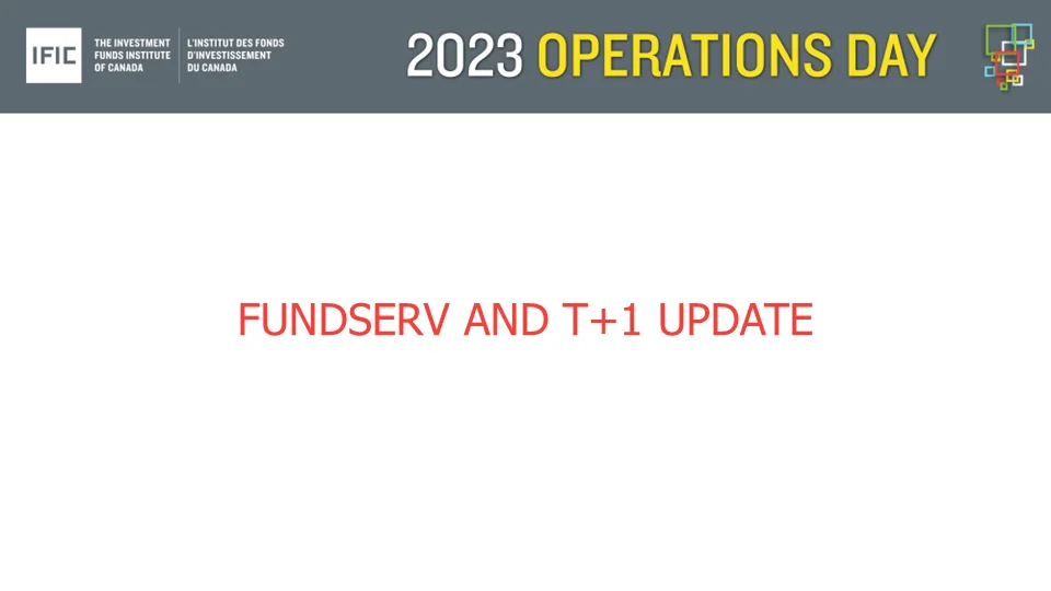 IFIC - 2023 Operations Day - Fundserv and T+1 Update (May 30, 2023) on ...