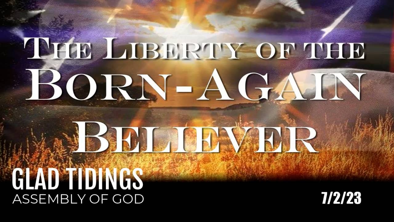 Glad Tidings AG "The Liberty of the Born-Again Believer" 7/2/23 on Vimeo