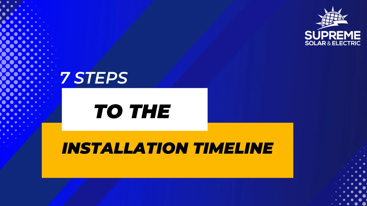 7 steps to the installation timeline with Supreme Solar & Electric